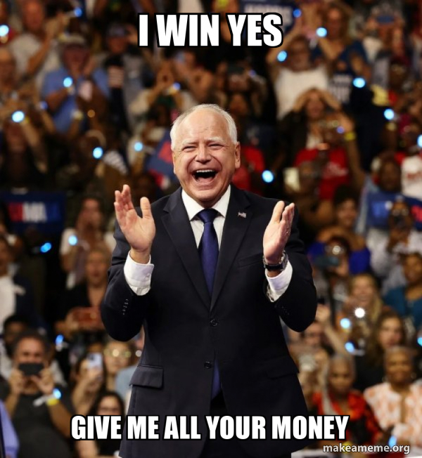 I win YES Give me all your money - Happy Tim Walz Meme Generator