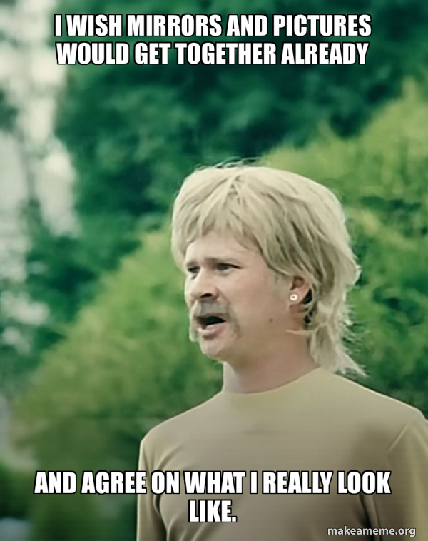 I wish mirrors and pictures would get together already and agree on ...