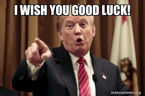 I wish you good luck! - Donald Trump Says Meme Generator
