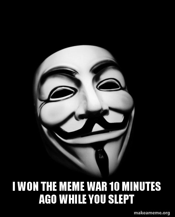 I won the meme war 10 minutes ago while you slept - Anonymous Meme ...