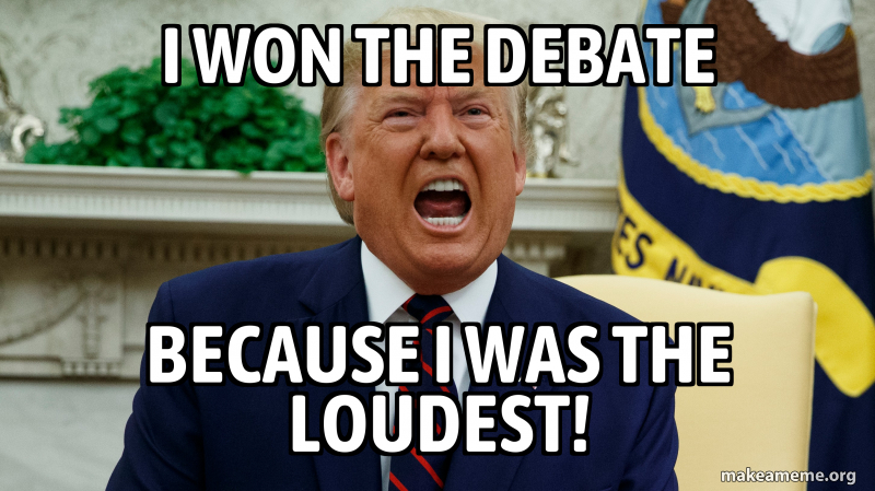 I won the debate because i was the loudest! Meme Generator