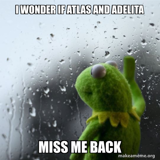 I wonder if Atlas and Adelita Miss me back Meme Generator