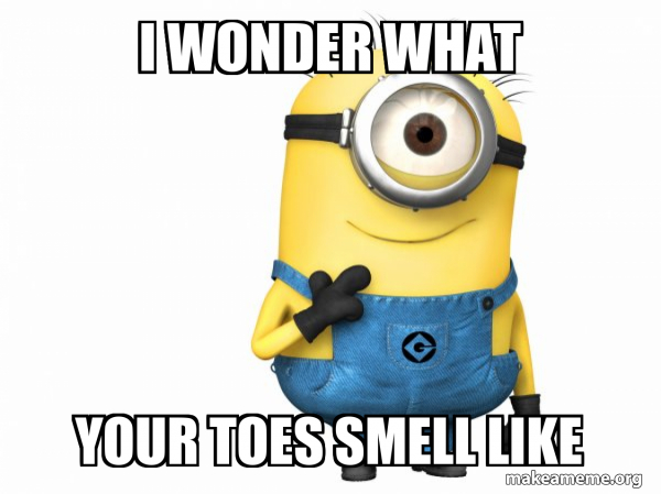 I wonder what Your toes smell like - Thoughtful Minion Meme Generator