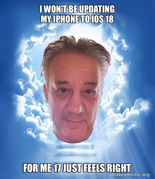 I won't be updating My Iphone to iOS 18 For me 17 just feels right Meme ...