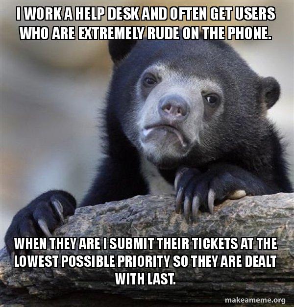 I work a help desk and often get users who are extremely rude on the ...
