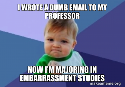 I wrote a dumb email to my professor Now I’m majoring in embarrassment ...