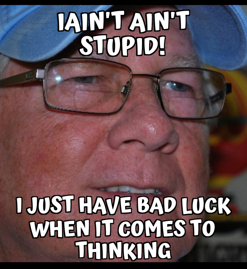 Iain't ain't stupid! I just have bad luck when it comes to thinking ...