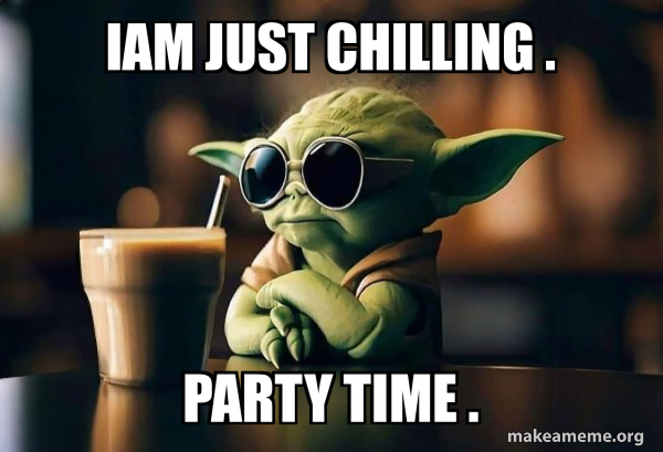 IAM just chilling . Party time . - Cool Yoda (Sunglasses) Meme Generator