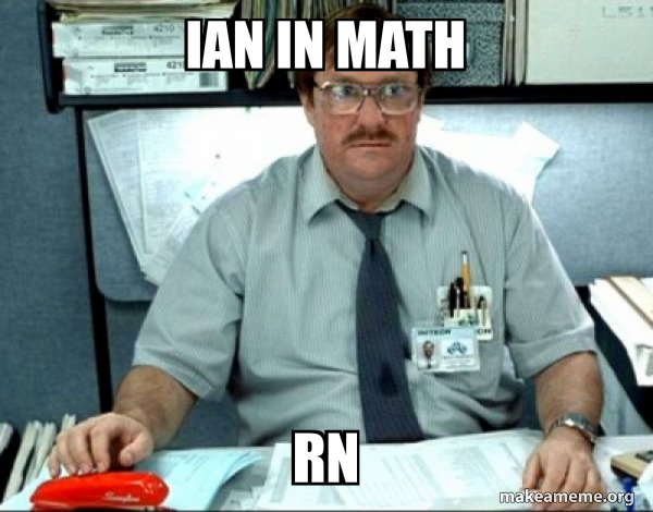 Ian in math RN - Milton from Office Space Meme Generator