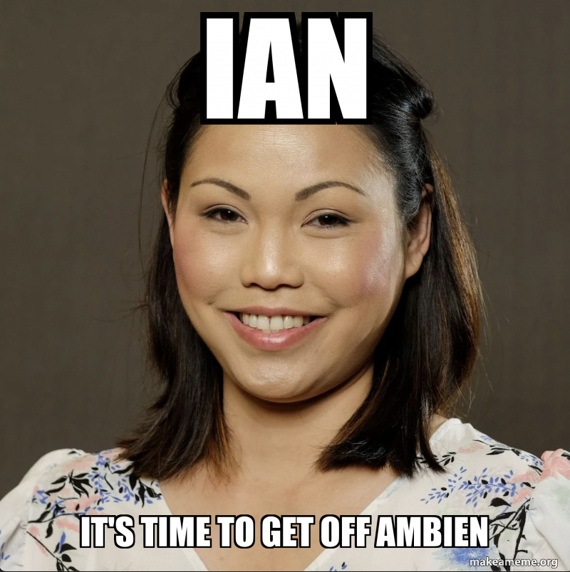 ian it's time to get off ambien Meme Generator