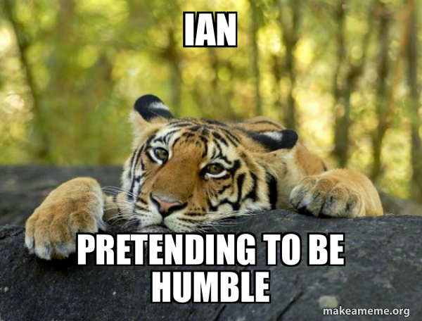 Ian Pretending to be humble - Confession Tiger Meme Generator
