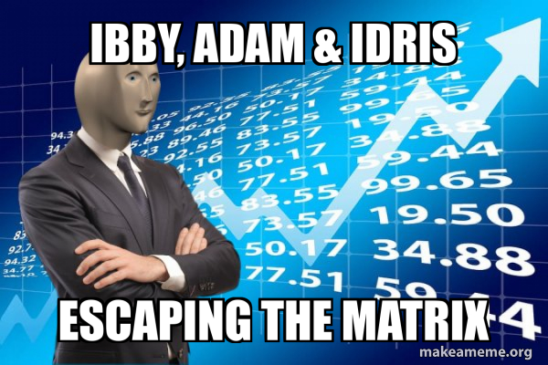 Ibby, Adam & Idris Escaping the Matrix - Stonks Only Go Up Meme Generator