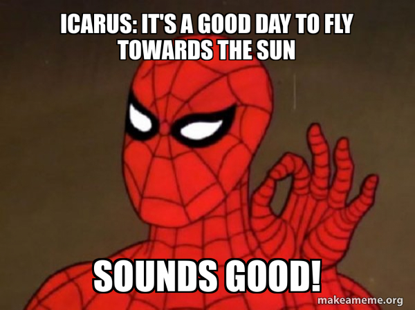 Icarus: It's a good day to fly towards the sun Sounds good! - Spiderman ...