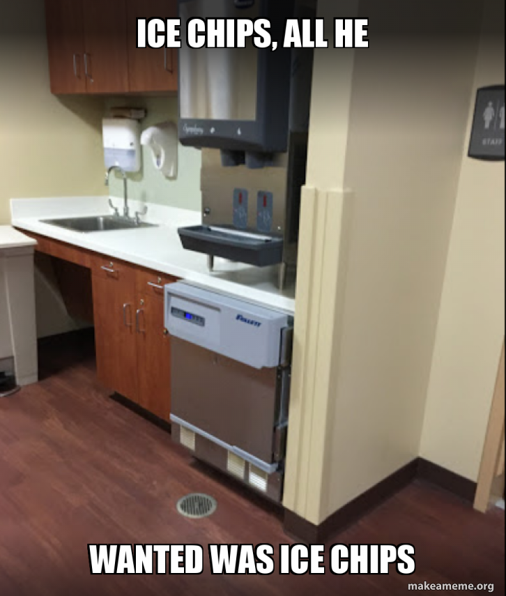 ice chips, all he wanted was ice chips - ice chips Meme Generator