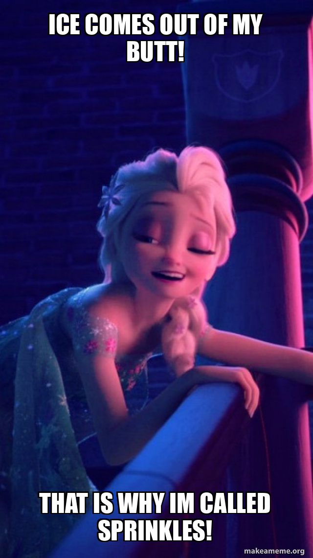ICE COMES OUT OF MY BUTT! THAT IS WHY IM CALLED SPRINKLES! - Drunk Elsa ...
