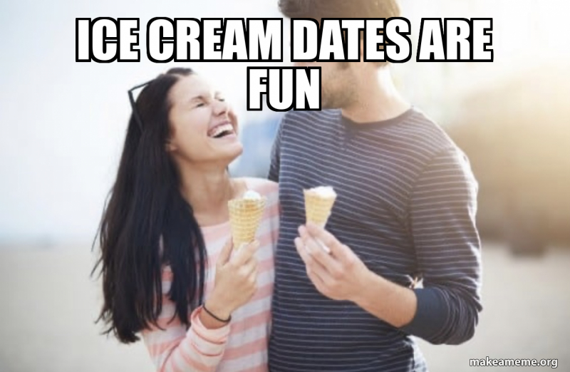 Ice cream dates are fun Meme Generator