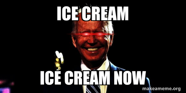 ice cream ice cream now - Dark Brandon Meme Generator