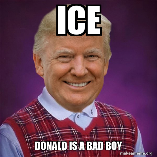 ICE DONALD IS A BAD BOY - Bad Luck Trump Meme Generator