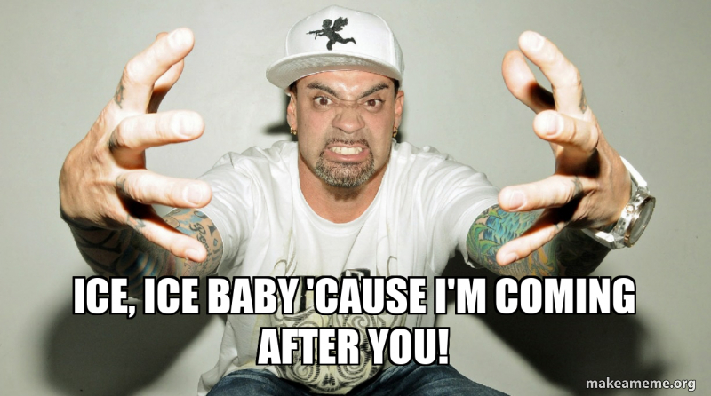 Ice, ice baby 'cause i'm coming after you! Meme Generator