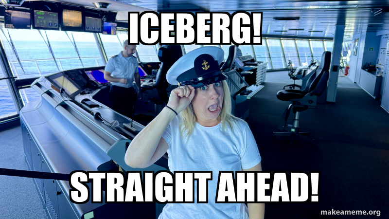 ICEBERG! Straight ahead! Meme Generator