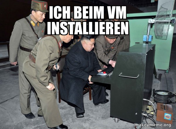 Ich beim VM installieren - North Korea Not Scary | Make a Meme