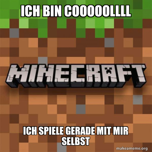 Ich bin cooooollll Ich spiele gerade mit mir selbst - Minecraft Meme Generator