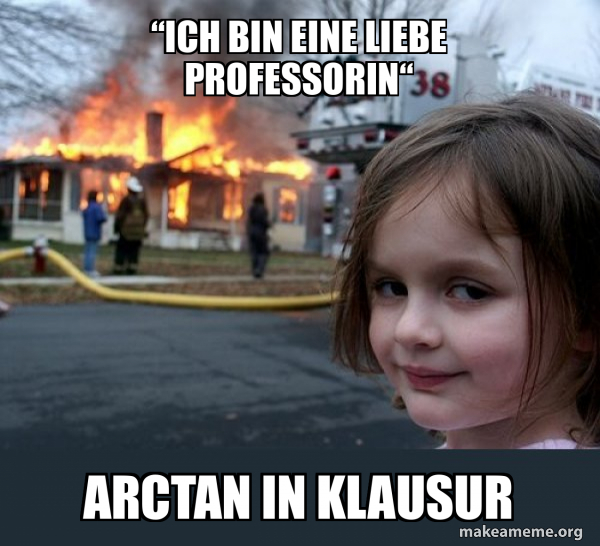 “Ich bin eine liebe Professorin“ Arctan in Klausur - Disaster Girl Meme ...