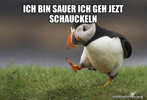Ich bin sauer ich geh jezt schauckeln - Unpopular Opinion Puffin Meme ...