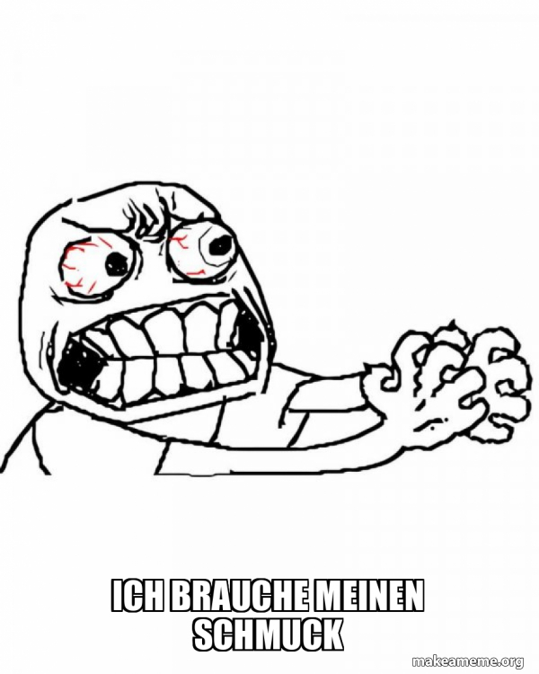 Ich brauche meinen Schmuck - Angry Meme Generator