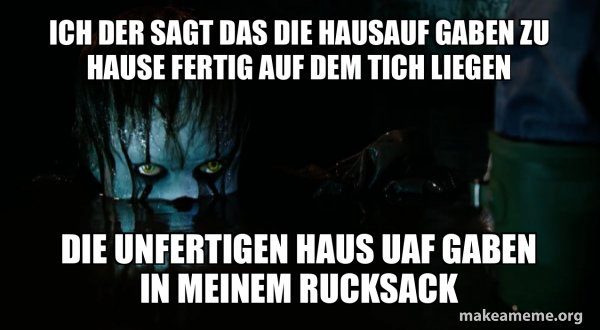 Ich der sagt das die hausauf gaben zu hause fertig auf dem tich liegen ...
