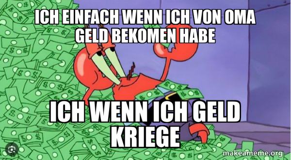 Ich einfach wenn ich von oma geld bekomen habe Ich wenn ich geld kriege ...