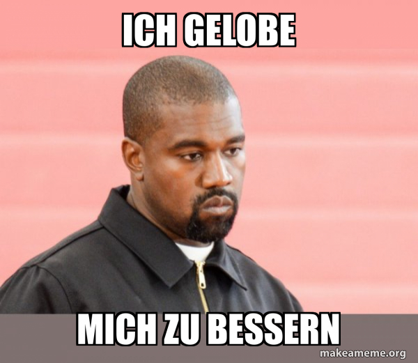 Ich gelobe mich zu bessern - Kanye West Meme Generator