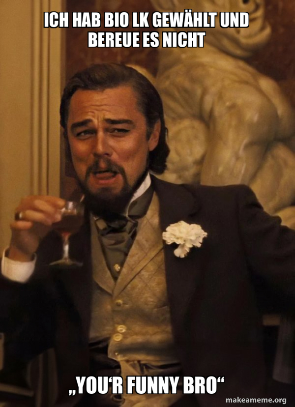 Ich hab bio Lk gewählt und bereue es nicht „You‘r funny bro“ - Leonardo ...