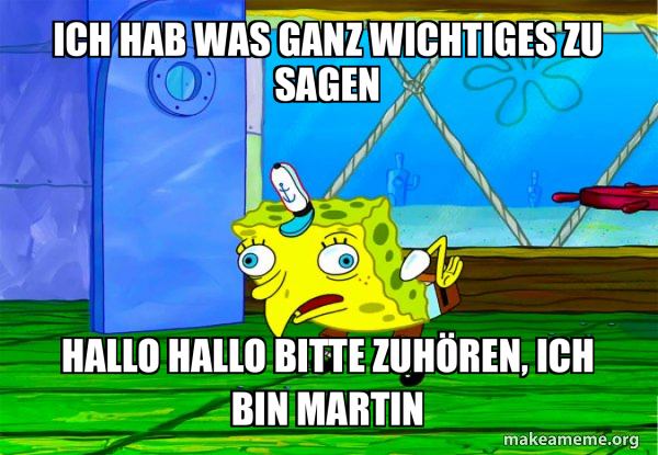 Ich hab was ganz wichtiges zu sagen Hallo hallo bitte zuhören, ich bin ...