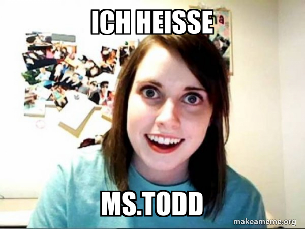 Ich heiße Ms.Todd - Overly Attached GirlFriend Meme Generator