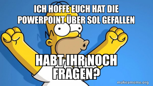 ICH HOFFE EUCH HAT DIE POWERPOINT ÜBER SOL GEFALLEN HABT IHR NOCH ...