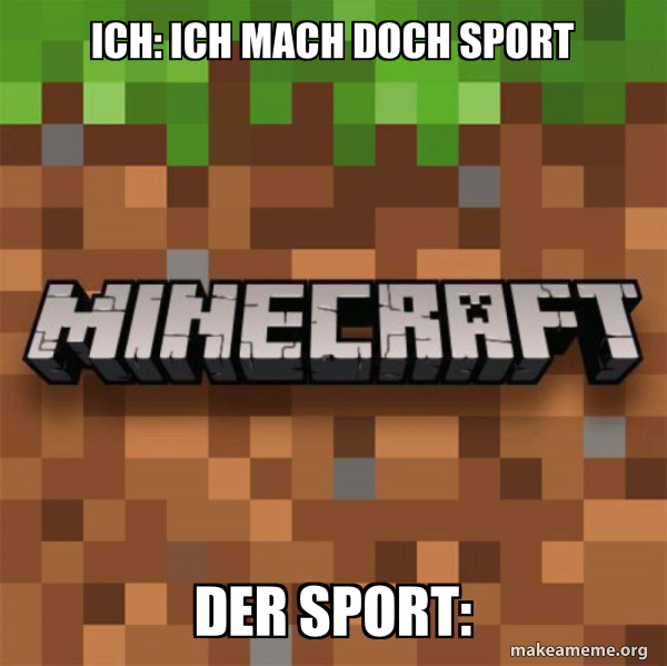 Ich: ich mach doch Sport Der Sport: - Minecraft Meme Generator
