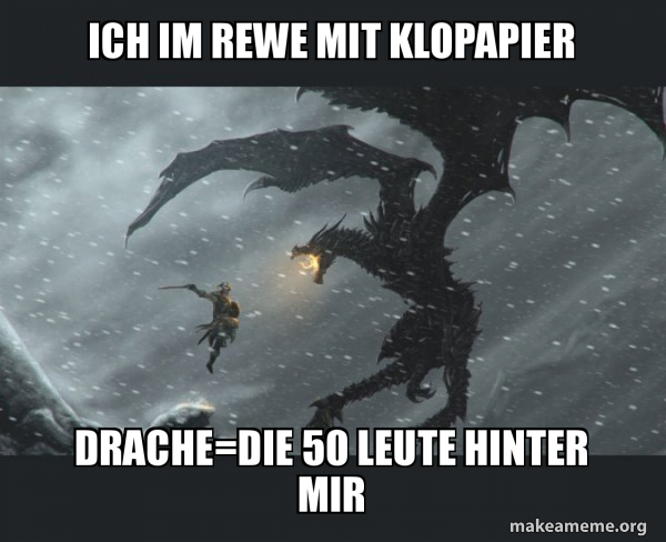 Ich im Rewe mit Klopapier Drache=Die 50 Leute hinter mir - Skyrim ...