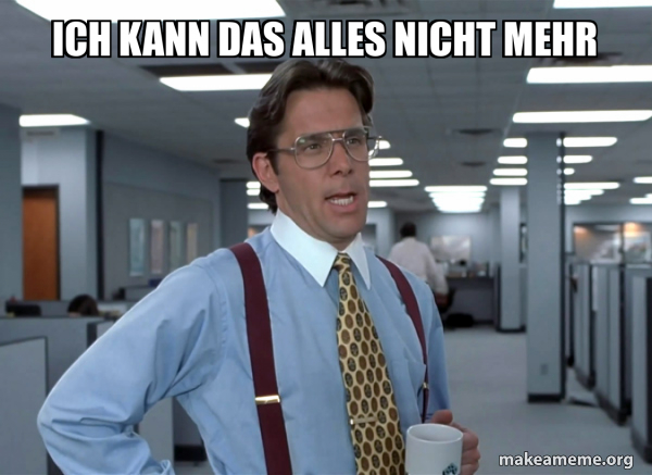 Ich kann das alles nicht mehr - That Would Be Great (Office Space Bill ...