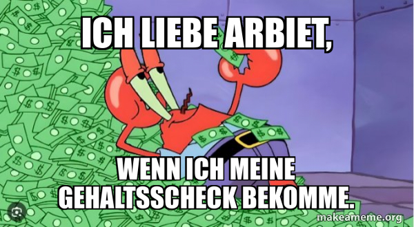Ich liebe Arbiet, wenn Ich meine Gehaltsscheck bekomme. - Mr Krabs ...