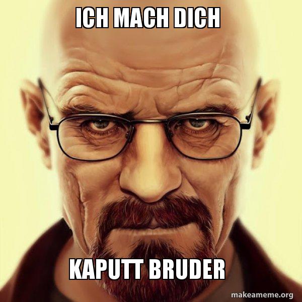 Ich mach dich KAPUTT BRUDER - Walter White Breaking Bad Meme Generator