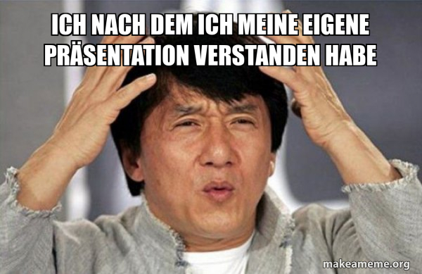 Ich nach dem ich meine eigene Präsentation verstanden habe - Jackie ...