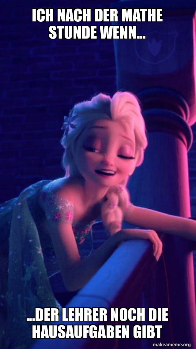 Ich nach der Mathe Stunde wenn... ...der Lehrer noch die Hausaufgaben ...