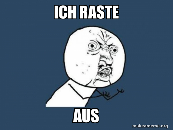 ich raste aus - Y U No Meme Generator