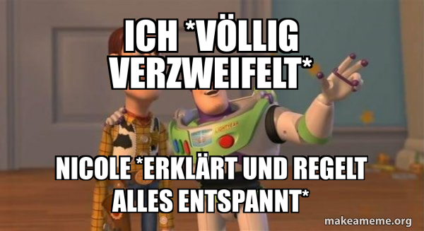 Ich *völlig verzweifelt* Nicole *erklärt und regelt alles entspannt ...