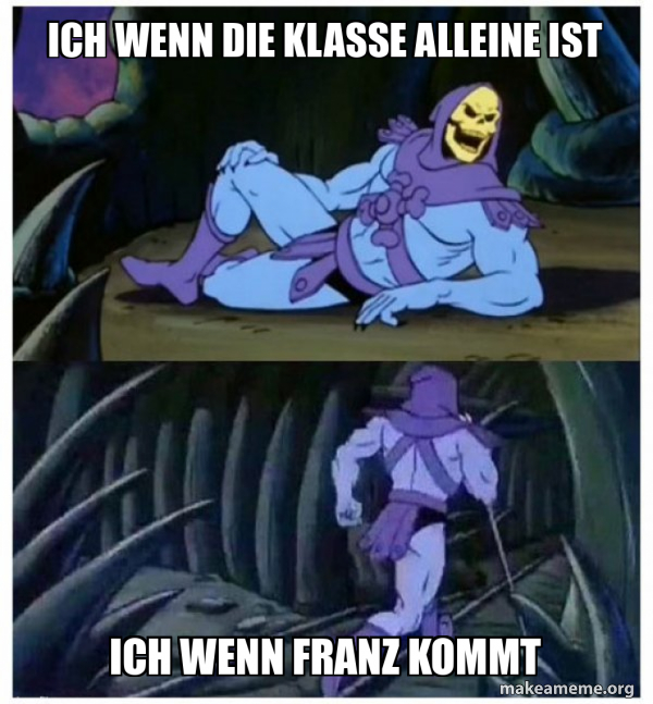 Ich wenn die Klasse alleine ist Ich wenn Franz kommt - Skeletor Facts ...