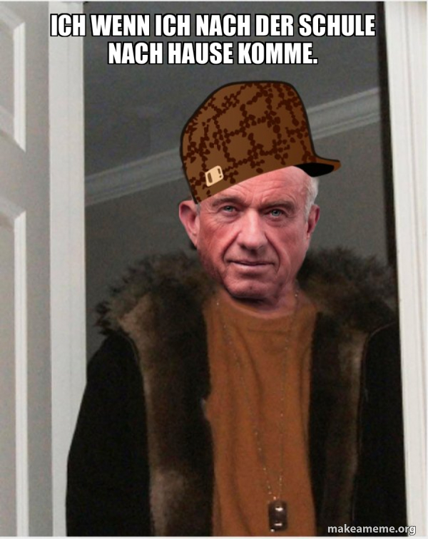 Ich wenn ich nach der Schule nach Hause komme. - Scumbag RFK Meme Generator