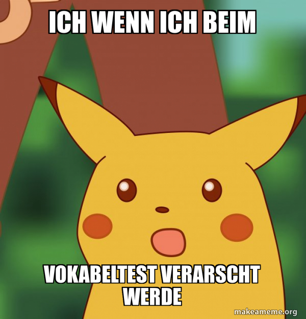 Ich wenn ich beim Vokabeltest verarscht werde - Surprised Pikachu Meme ...
