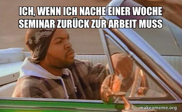 Ich, wenn ich nache einer Woche Seminar zurück zur Arbeit muss - Today ...