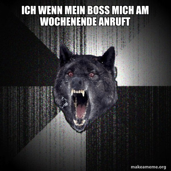 Ich wenn mein Boss mich am Wochenende anruft - Insanity Wolf Meme Generator